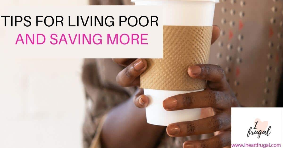 Tips for Living Poor and Saving More - I Heart Frugal